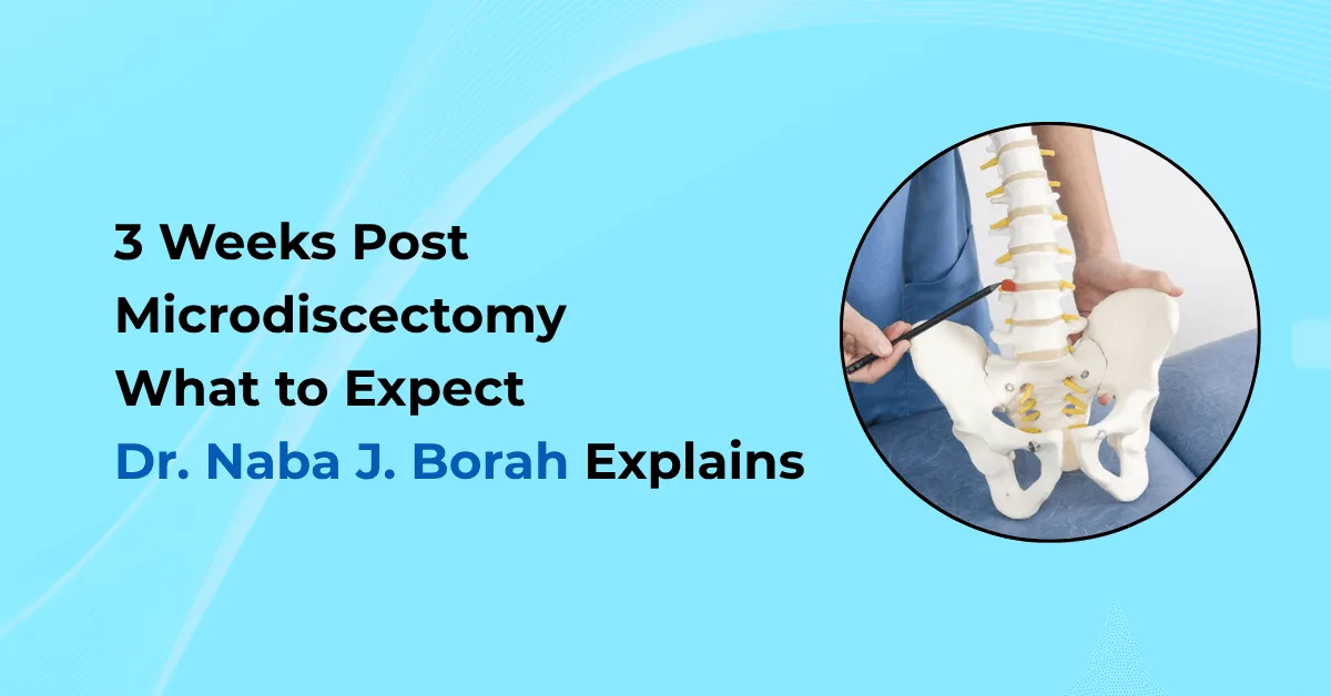3 Weeks Post Microdiscectomy: What to Expect – Dr Naba J Borah Explains ...